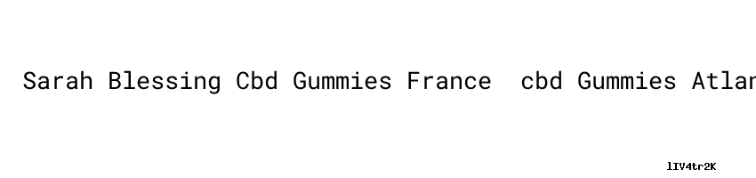 Sarah Blessing Cbd Gummies France ：cbd Gummies Atlantic Ave - Usach