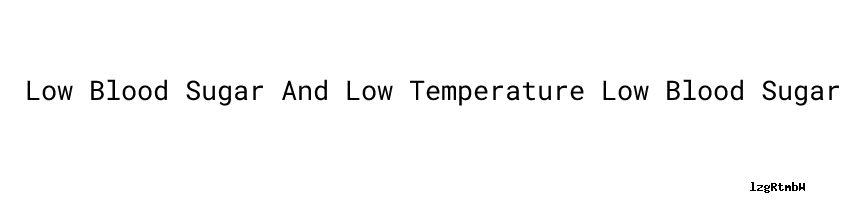 Low Blood Sugar And Low Temperature Low Blood Sugar Death In Sleep | Usach