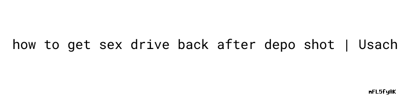 How To Get Sex Drive Back After Depo Shot ：erectile Dysfunction Before ...