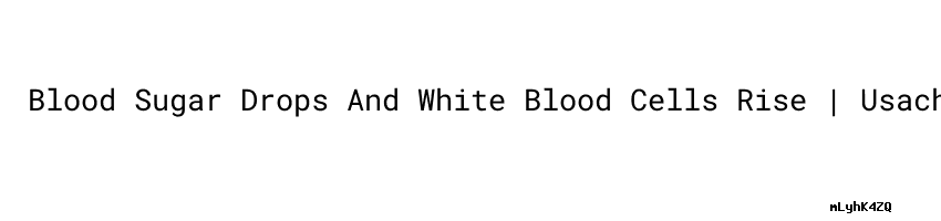 Blood Sugar Drops And White Blood Cells Rise | Usach
