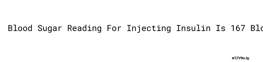 Blood Sugar Reading For Injecting Insulin Is 167 Blood Sugar Normal | Usach