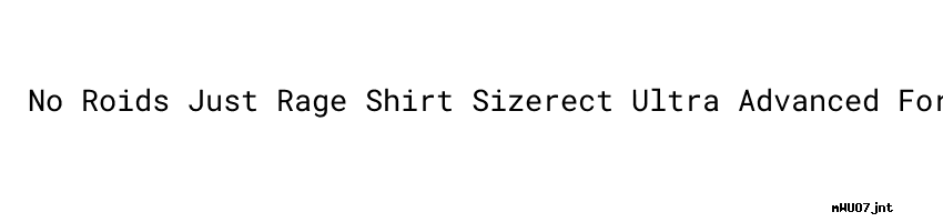 No Roids Just Rage Shirt Sizerect Ultra Advanced Formula Maximum ...