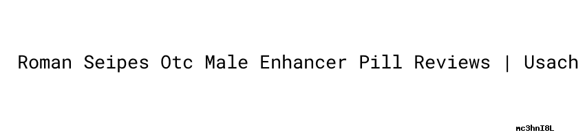 Roman Seipes Otc Male Enhancer Pill Reviews | Usach