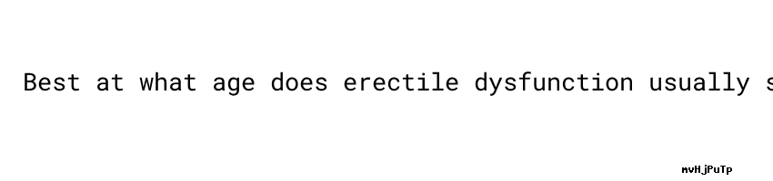 At What Age Does Erectile Dysfunction Usually Start - Usach