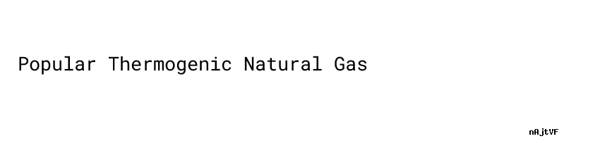 Popular Thermogenic Natural Gas - Green Energy Oilfield Services