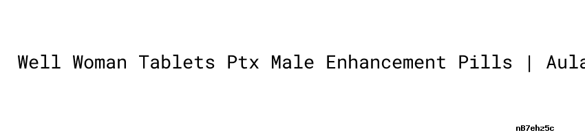 Well Woman Tablets Ptx Male Enhancement Pills | Aula Ambiental