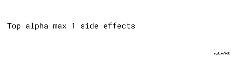 Alpha Max 1 Side Effects | Usach