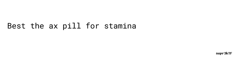 The Ax Pill For Stamina | Usach