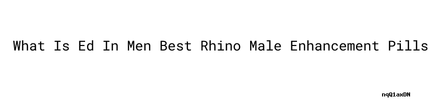 What Is Ed In Men Best Rhino Male Enhancement Pills | Aula Ambiental