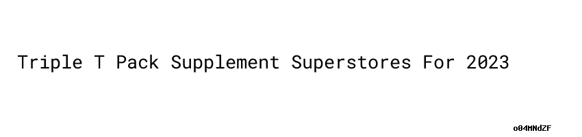 Triple T Pack Supplement Superstores For 2023 - Aula Ambiental