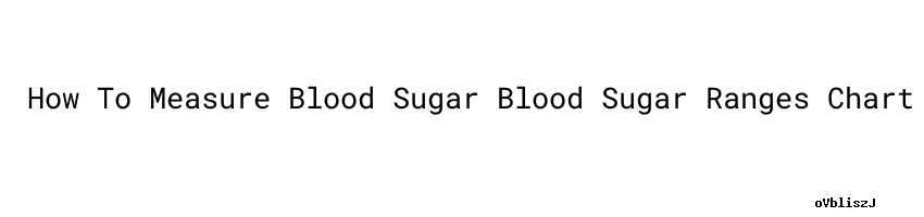 How To Measure Blood Sugar Blood Sugar Ranges Chart Canada - Usach