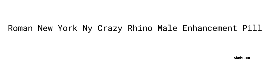 Roman New York Ny Crazy Rhino Male Enhancement Pill | Usach