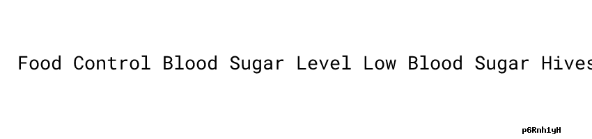 Food Control Blood Sugar Level Low Blood Sugar Hives | Usach