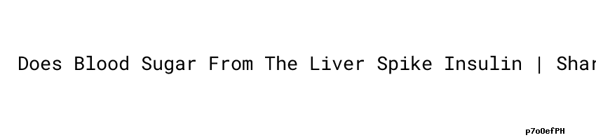 Does Blood Sugar From The Liver Spike Insulin | Sharda University