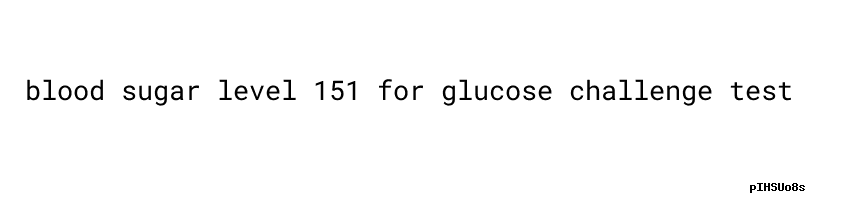 Home Blood Sugar Test Blood Sugar Level 151 For Glucose Challenge Test ...