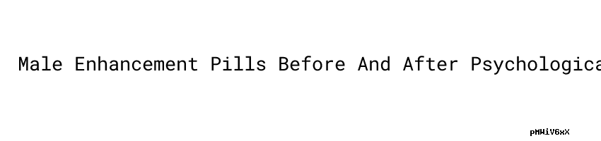 Male Enhancement Pills Before And After Psychological Erectile ...
