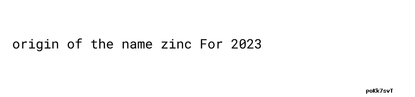 Origin Of The Name Zinc | Usach