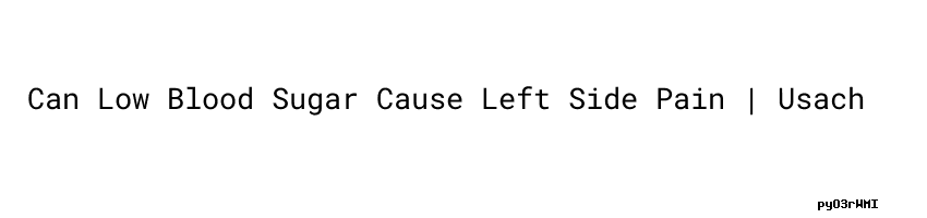 Can Low Blood Sugar Cause Left Side Pain | Usach