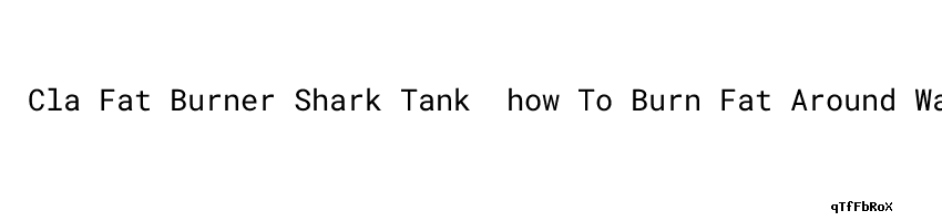 Cla Fat Burner Shark Tank ：how To Burn Fat Around Waist - Pandit ...