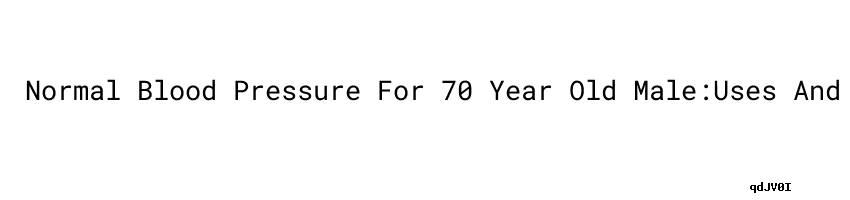 Normal Blood Pressure For 70 Year Old Male Uses And Side Effects Normal Blood Pressure For 70 Year Old Male Uses And Side Effects
