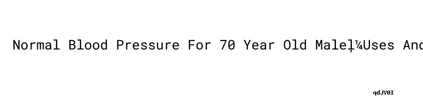 Normal Blood Pressure For 70 Year Old Male Uses And Side Effects Normal Blood Pressure For 70 Year Old Male Uses And Side Effects