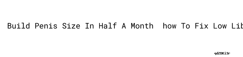 Build Penis Size In Half A Month ：how To Fix Low Libido - Aula Ambiental