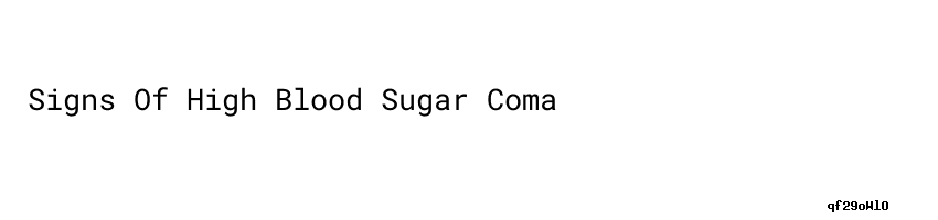 Signs Of High Blood Sugar Coma - Usach