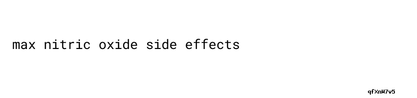 Max Nitric Oxide Side Effects Male Enhancement Pills Available In ...