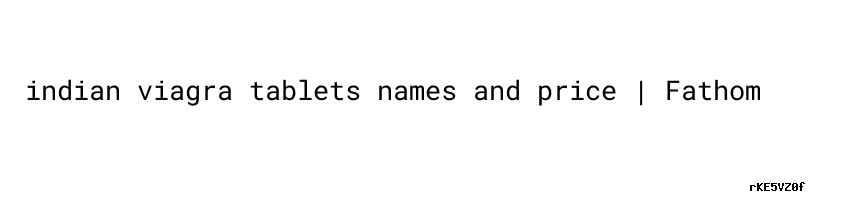 Indian Viagra Tablets Names And Price - Fathom