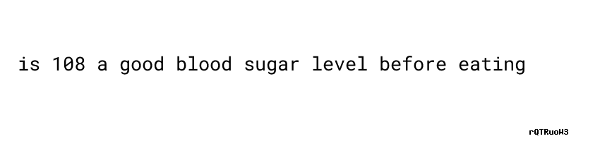 Is 108 A Good Blood Sugar Level Before Eating - Blood Sugar Levels ...