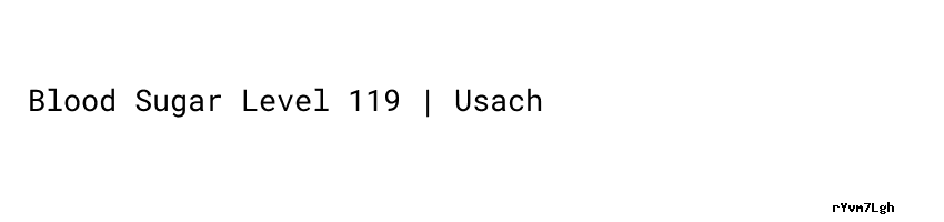 Blood Sugar Level 119 | Usach