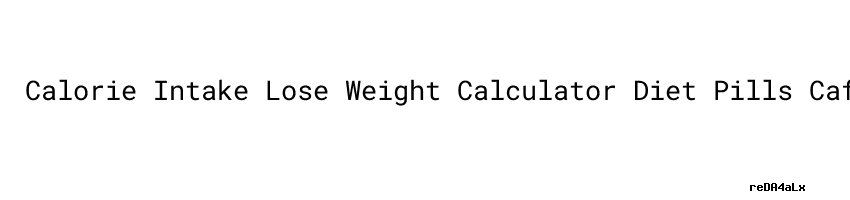 Calorie Intake Lose Weight Calculator Diet Pills Caffeine Free - Pandit ...
