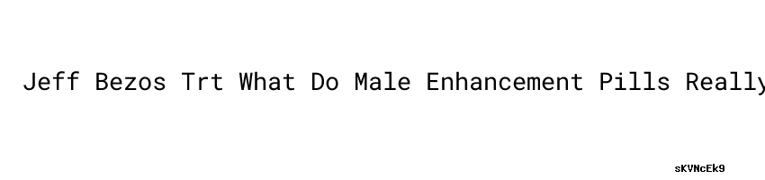 Jeff Bezos Trt What Do Male Enhancement Pills Really Do | Usach