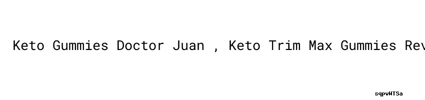 Keto Gummies Doctor Juan , Keto Trim Max Gummies Review - Usach