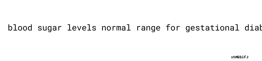 Blood Sugar Levels Normal Range For Gestational Diabetes - Usach