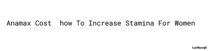 Anamax Cost ：how To Increase Stamina For Women - Usach