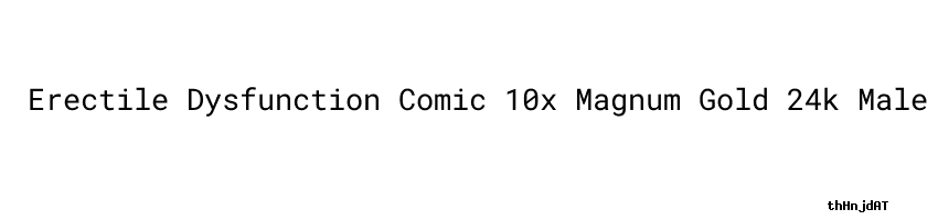 Erectile Dysfunction Comic 10x Magnum Gold 24k Male Sexual Performance Enhancement Sex Pills ...