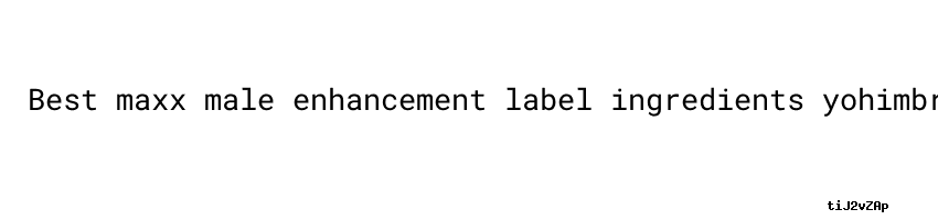 Maxx Male Enhancement Label Ingredients Yohimbr ：weight Loss And Penile ...