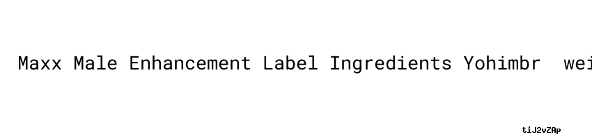 Maxx Male Enhancement Label Ingredients Yohimbr ：weight Loss And Penile ...