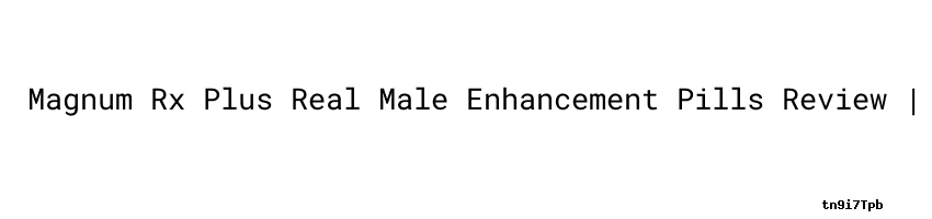Magnum Rx Plus Real Male Enhancement Pills Review | Usach