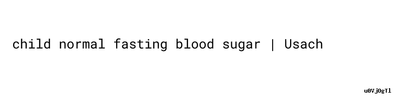 Child Normal Fasting Blood Sugar - Blood Sugar Test - Usach