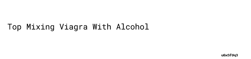 Top Mixing Viagra With Alcohol - Usach