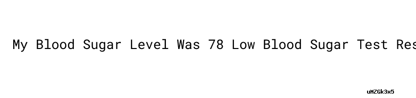 My Blood Sugar Level Was 78 Low Blood Sugar Test Results | Usach