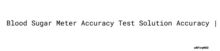 Blood Sugar Meter Accuracy Test Solution Accuracy | Usach