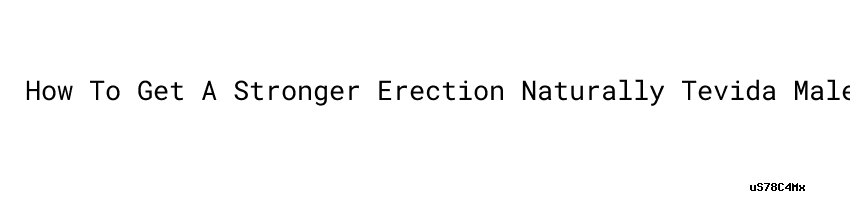 How To Get A Stronger Erection Naturally Tevida Male Enhancement Pills ...