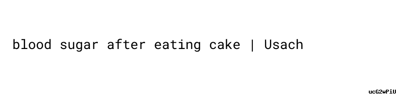 Blood Sugar After Eating Cake - Usach