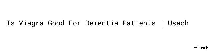 Is Viagra Good For Dementia Patients | Usach