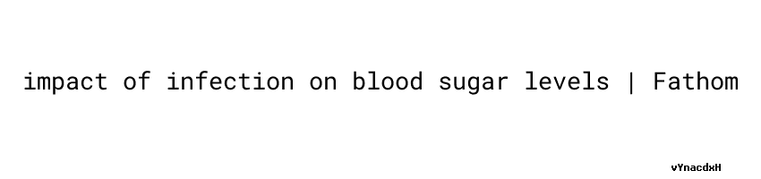 Blood Sugar Over 500 What To Do Impact Of Infection On Blood Sugar ...