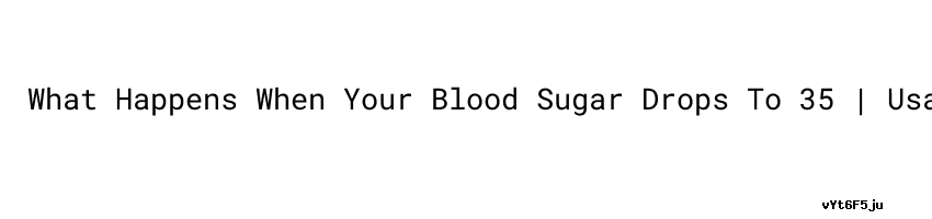 What Happens When Your Blood Sugar Drops To 35 | Usach