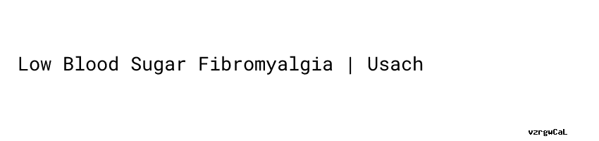 Low Blood Sugar Fibromyalgia | Usach
